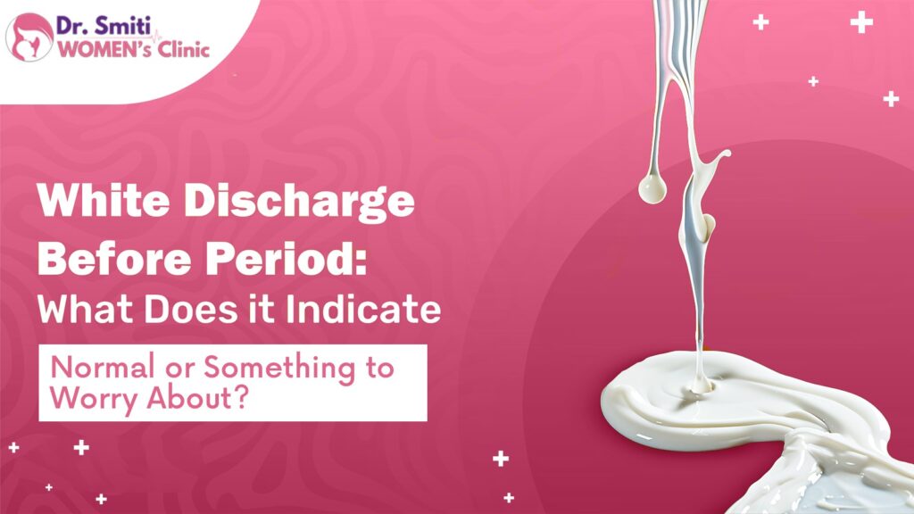 Vaginal Discharge Before Periods: Causes and Types - drsmitiwomensclinic.in